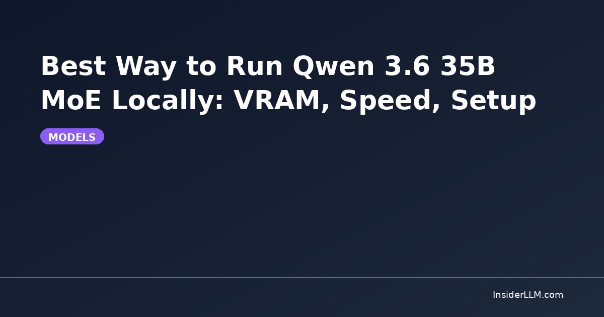 Best Way to Run Qwen 3.6 35B MoE Locally: VRAM, Speed, Setup | InsiderLLM