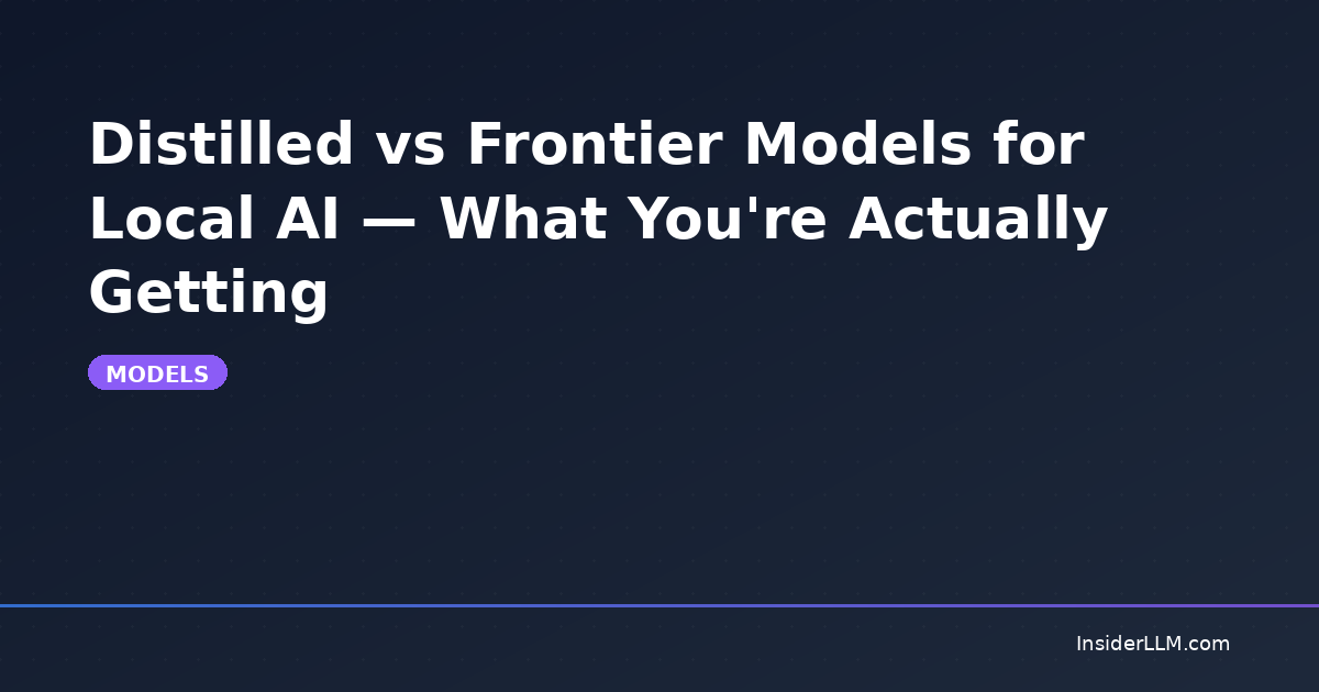 Distilled vs Frontier Models for Local AI — What You're Actually ...