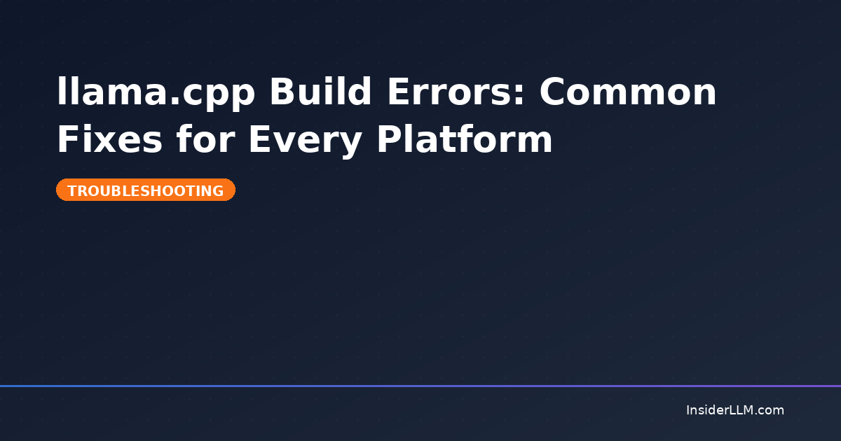 llama.cpp Build Errors: Common Fixes for Every Platform | InsiderLLM