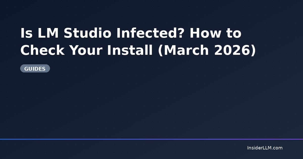 Is LM Studio Infected? How to Check Your Install (March 2026) | InsiderLLM