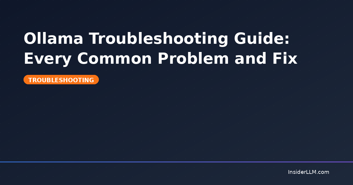 Ollama Troubleshooting Guide: Every Common Problem and Fix | InsiderLLM