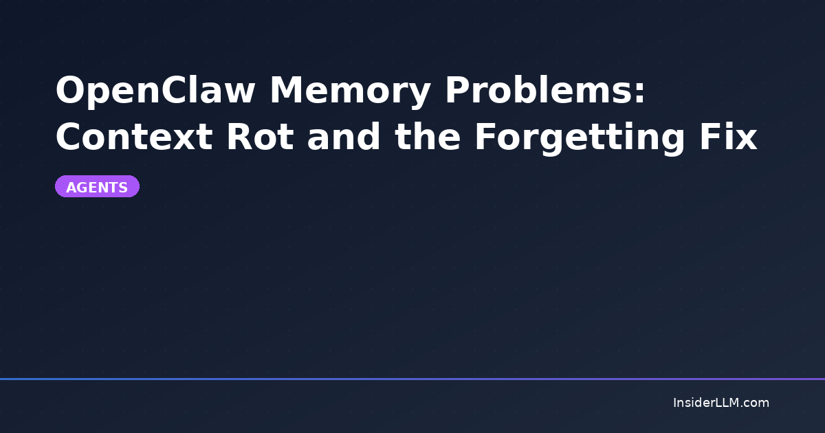 OpenClaw Memory Problems: Context Rot and the Forgetting Fix | InsiderLLM