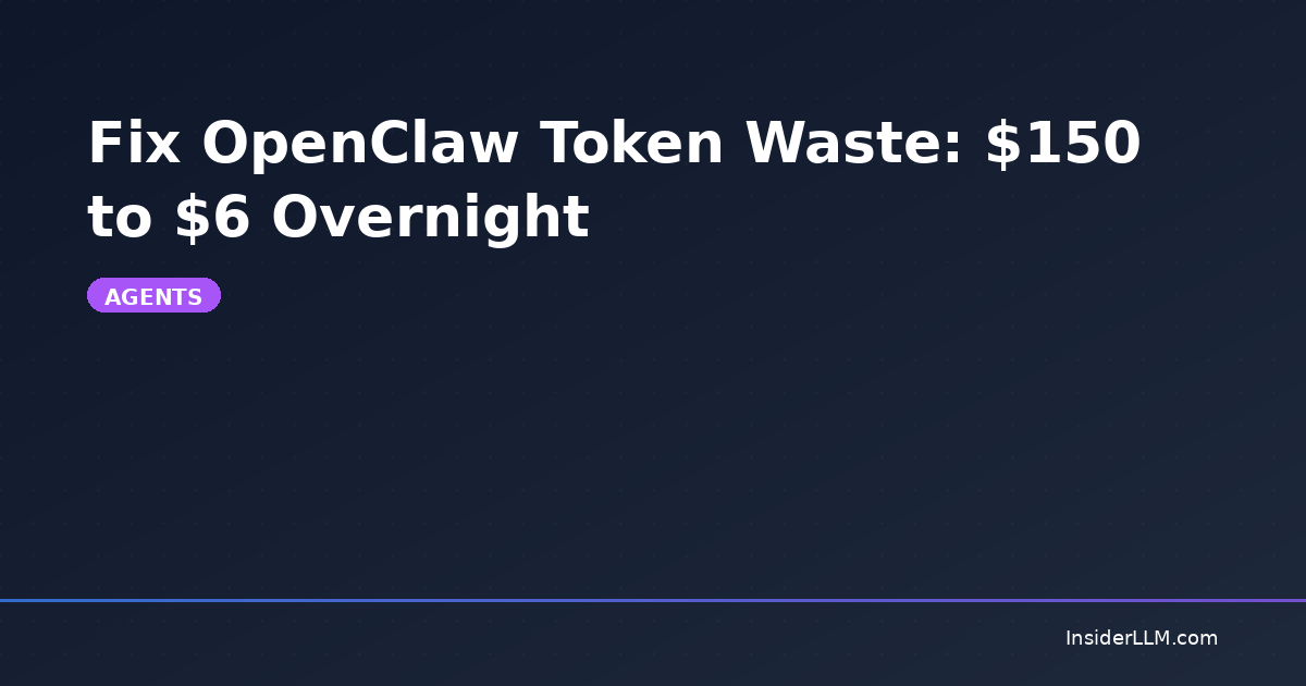 Fix OpenClaw Token Waste: $150 to $6 Overnight | InsiderLLM