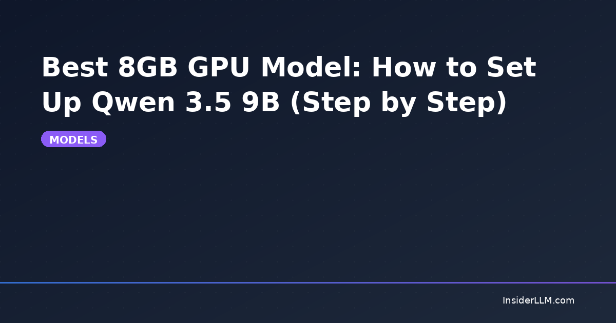 Best 8GB GPU Model: How to Set Up Qwen 3.5 9B (Step by Step) | InsiderLLM