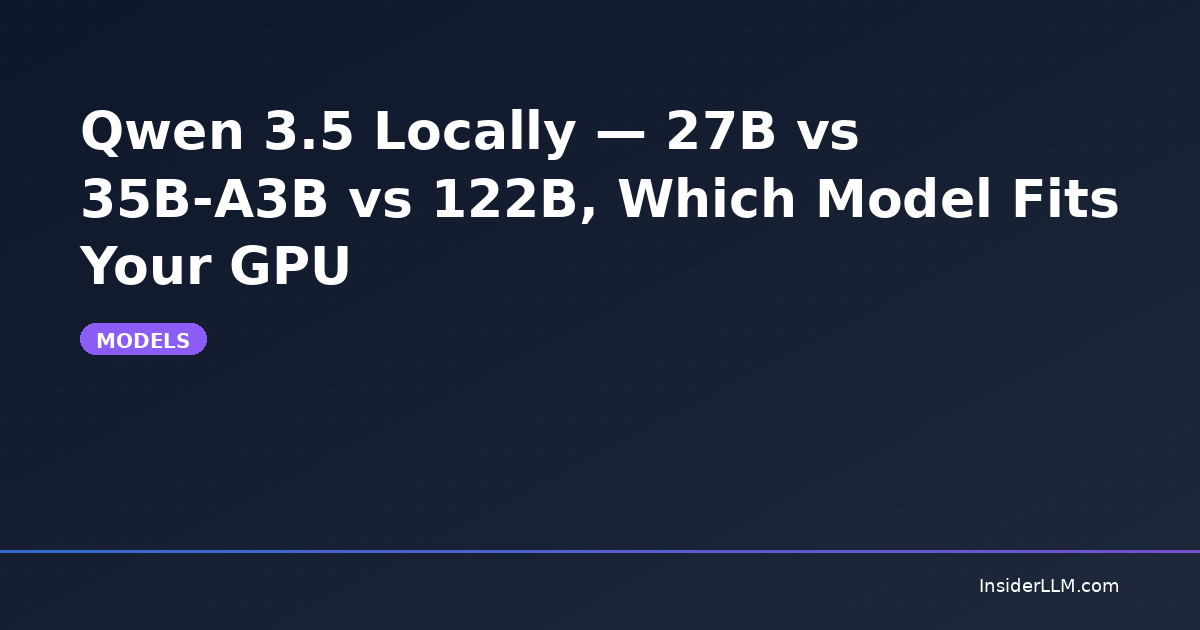 Qwen 3.5 Locally — 27B vs 35B-A3B vs 122B, Which Model Fits Your GPU ...